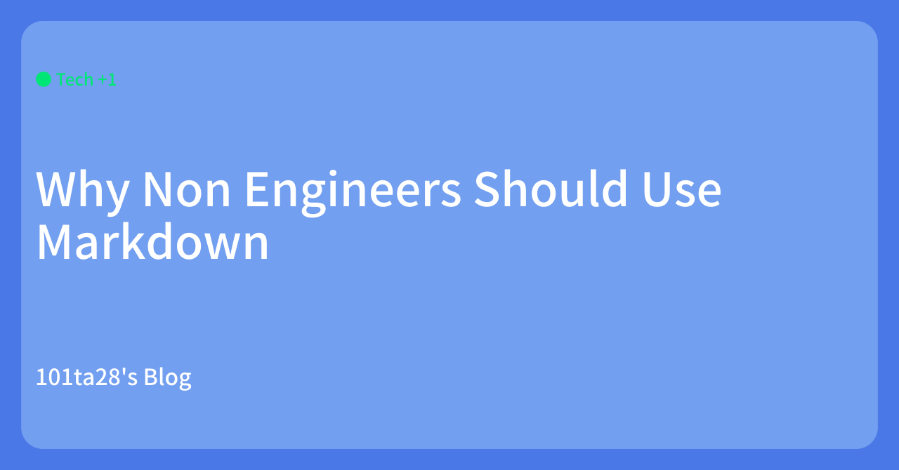 Why Non Engineers Should Use Markdown | 101ta28's Blog