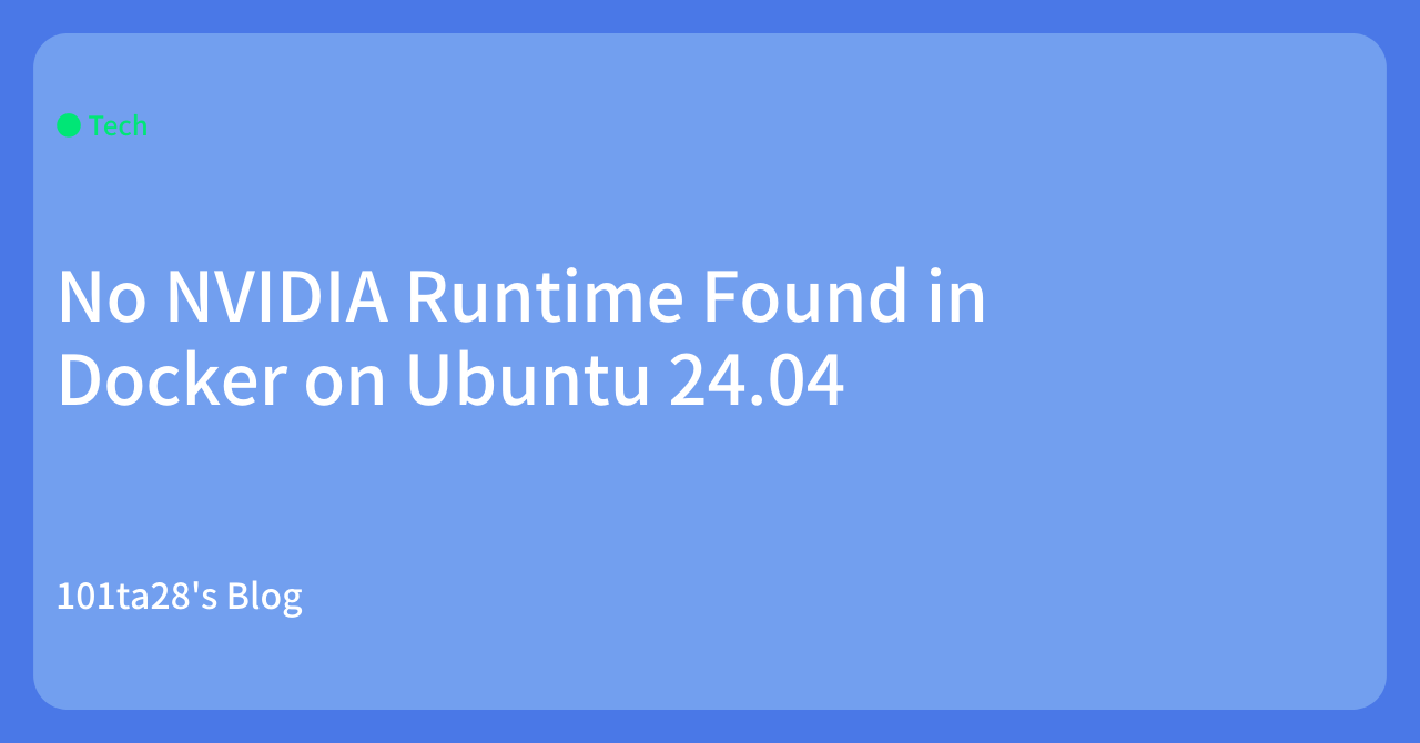No NVIDIA Runtime Found in Docker on Ubuntu 24.04 | 101ta28's Blog