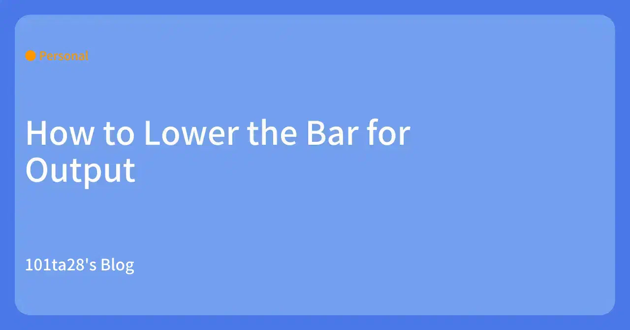 How to Lower the Bar for Output | 101ta28's Blog